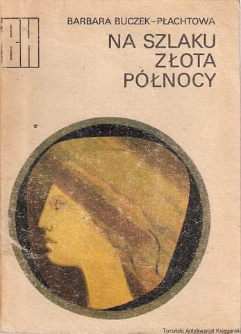Na szlaku złota północy / Barbara Buczek-Płachtowa Toruński Antykwariat ...